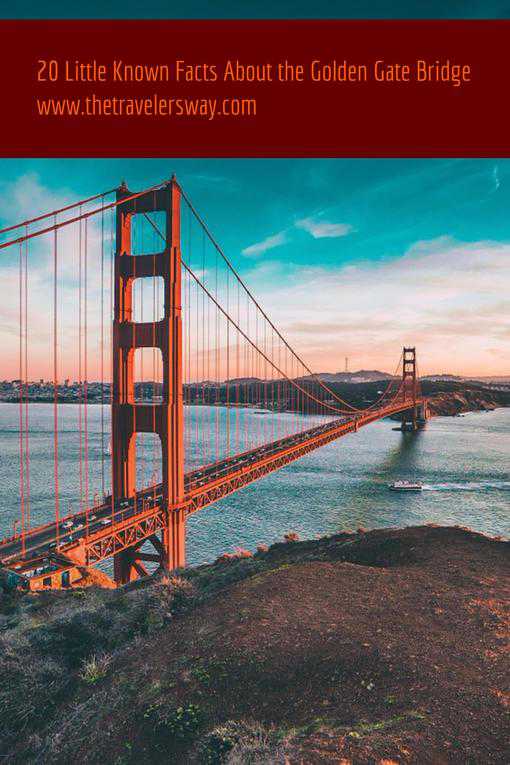 20 Little-Known Facts About The Golden Gate Bridge The Travelers Way